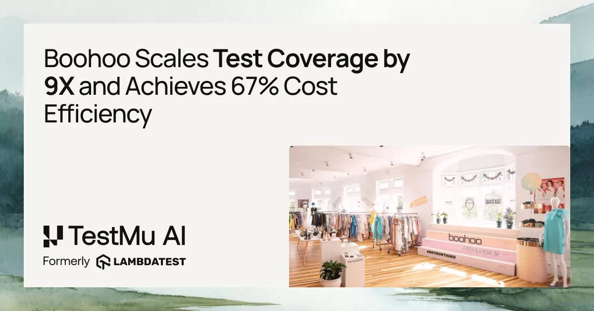 Boohoo Scales Test Coverage by 9X and Achieves 67% Cost Efficiency