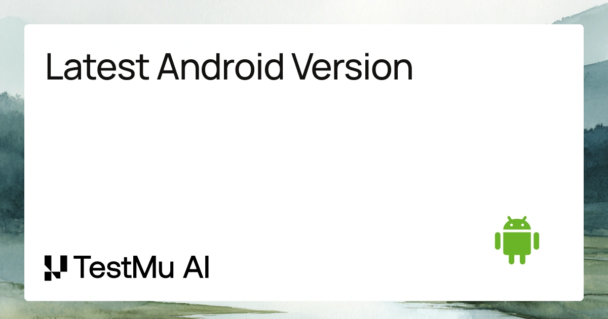 Latest Android Version | Find the Most Recent Android Releases | TestMu ...