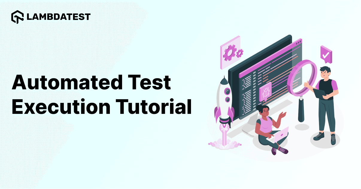 Automated Test Execution Tutorial: Comprehensive Guide With Best Practices